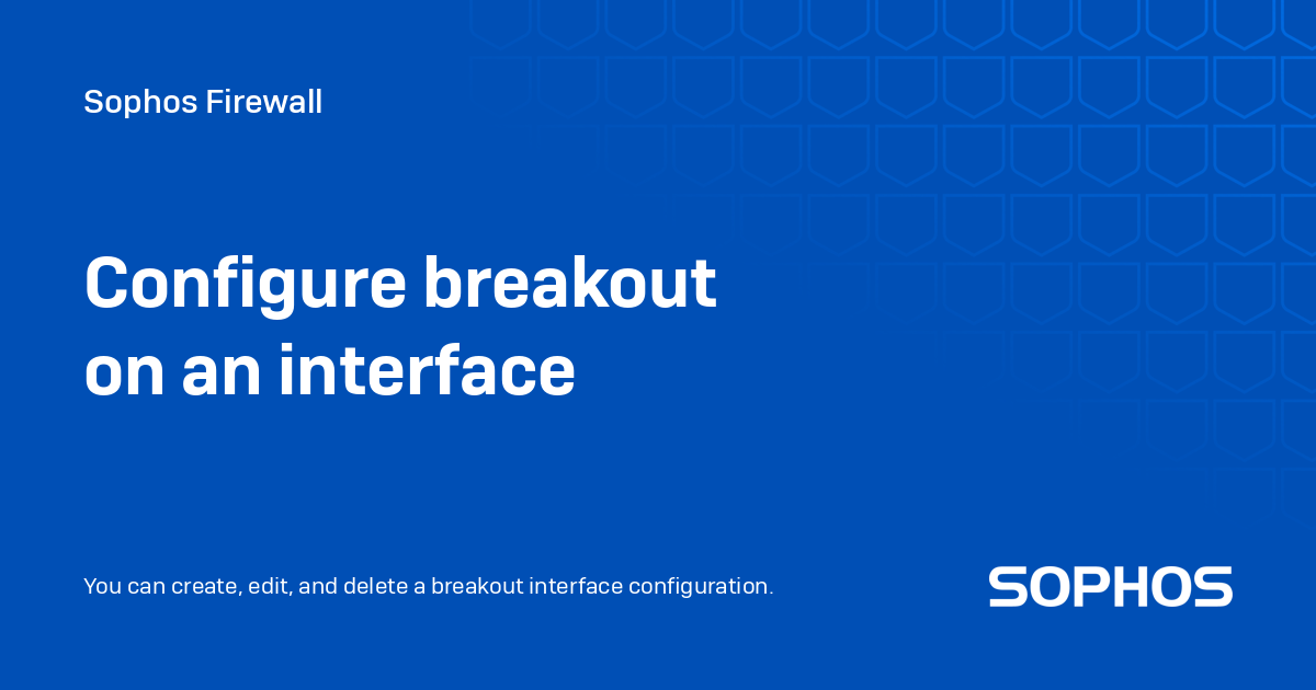 Configure breakout on an interface - Sophos Firewall