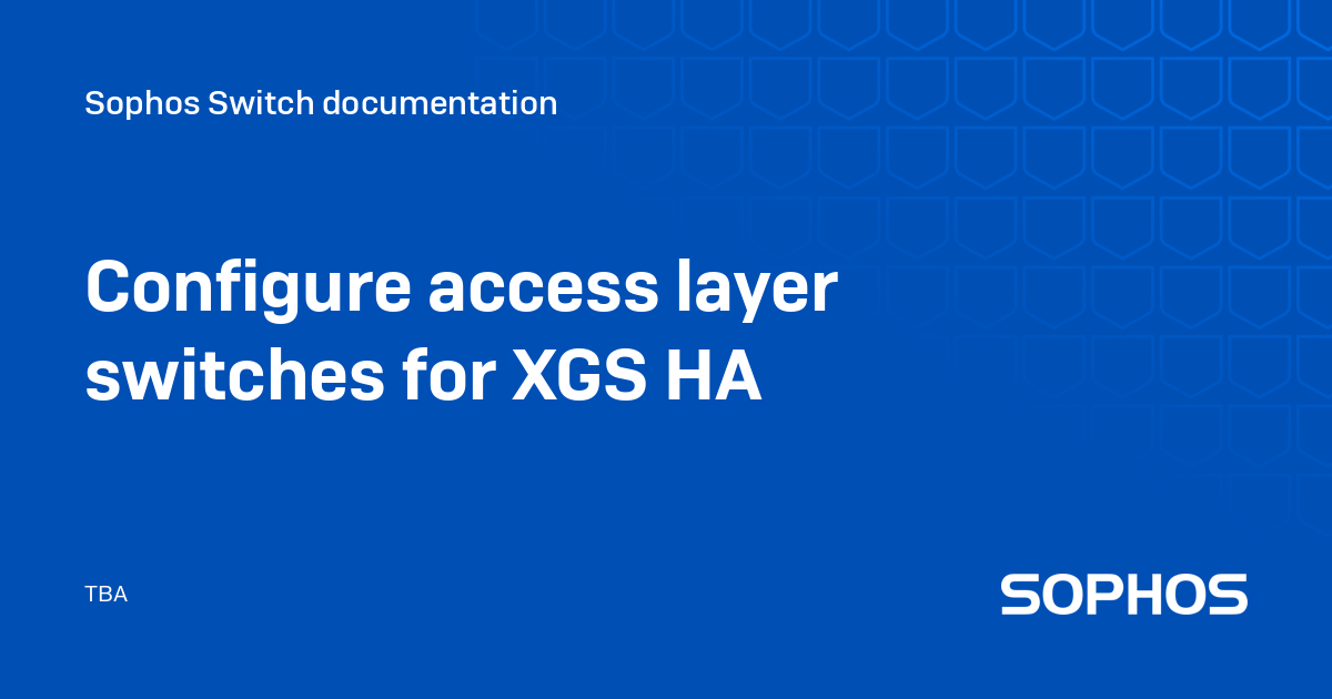 Configure access layer switches for XGS HA - Sophos Switch documentation