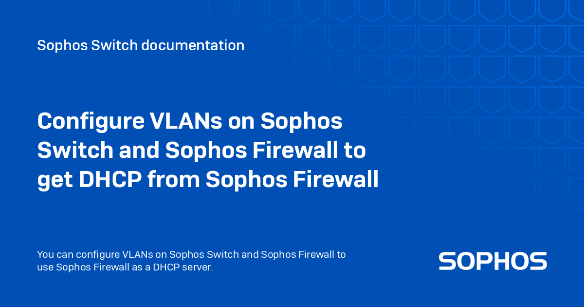 Configure VLANs on Sophos Switch and Sophos Firewall to get DHCP from Sophos Firewall - Sophos ...