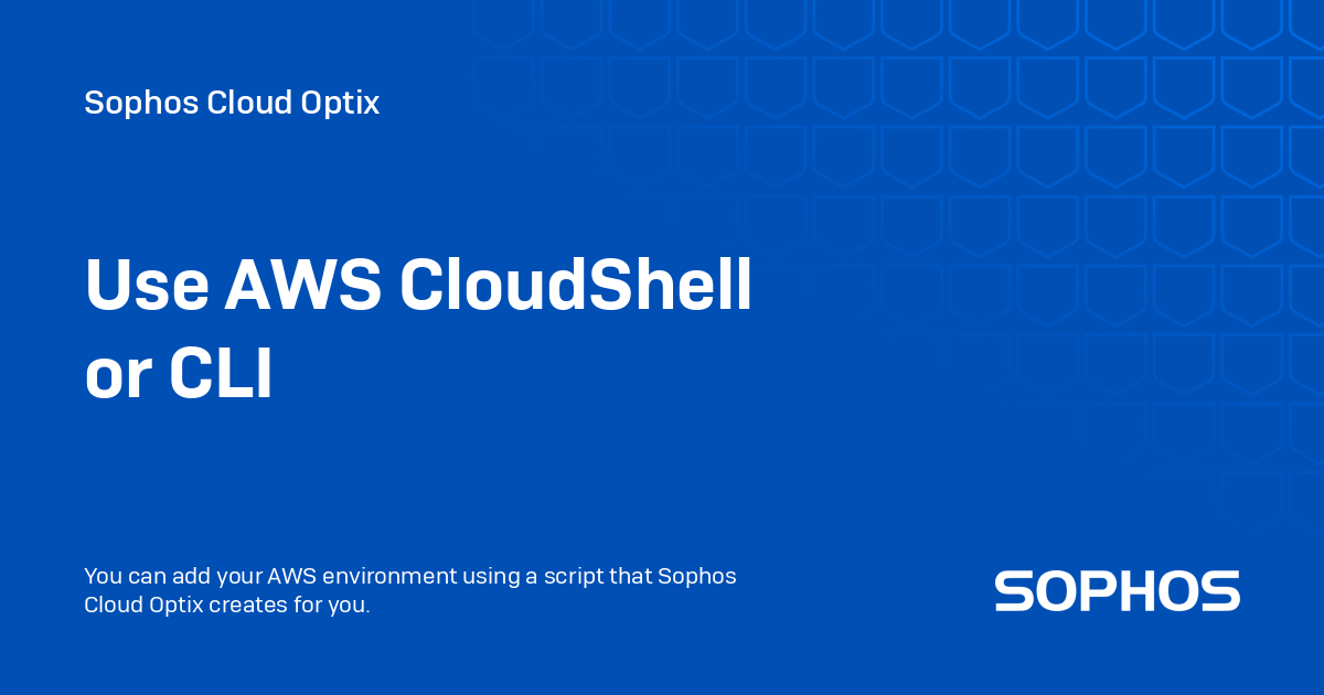 Use AWS CloudShell or CLI - Sophos Cloud Optix