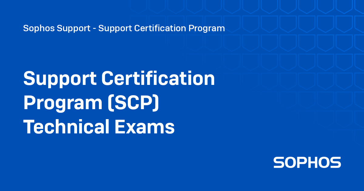 Support Certification Program (SCP) Technical Exams - Sophos Support ...