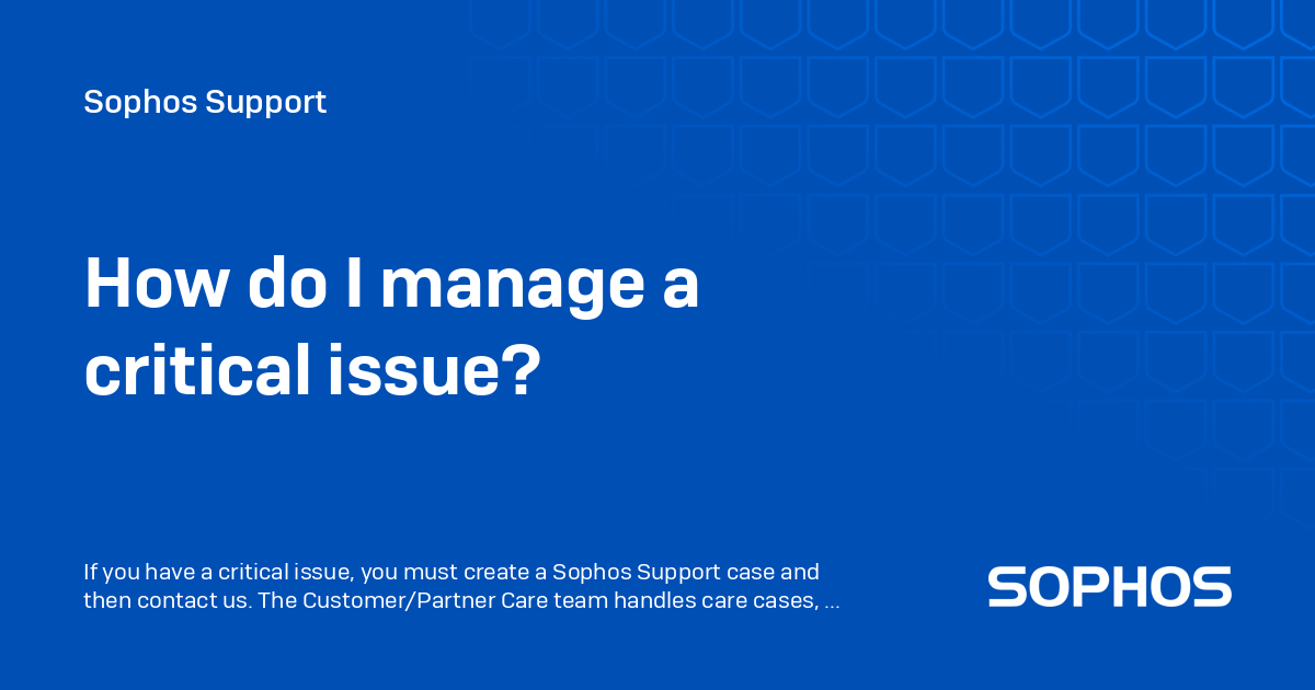 How do I manage a critical issue? - Sophos Support