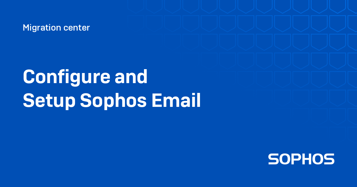 Configure and Setup Sophos Email - Migration center