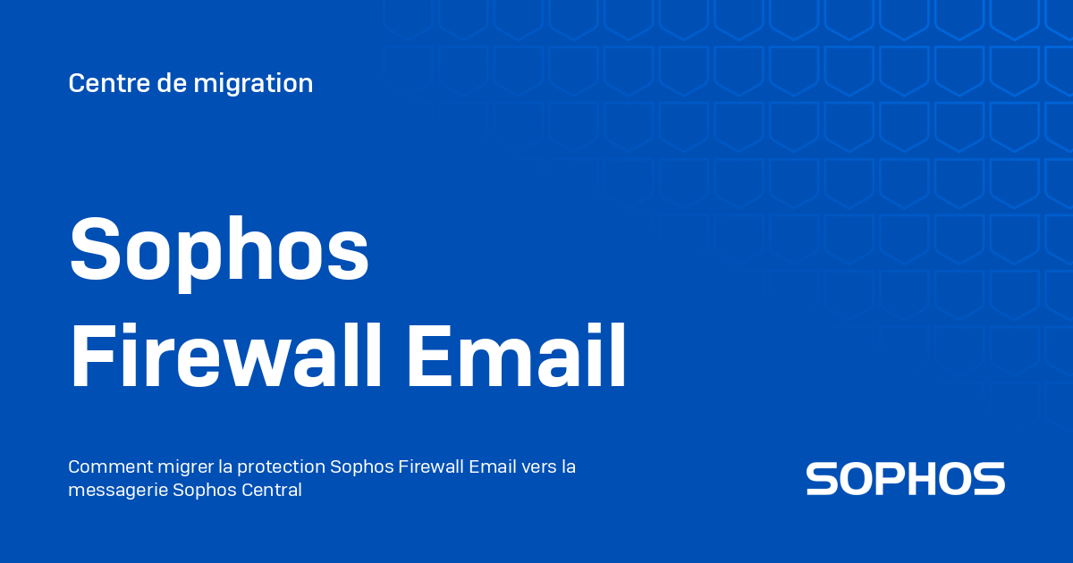 Sophos Firewall Email - Centre de migration