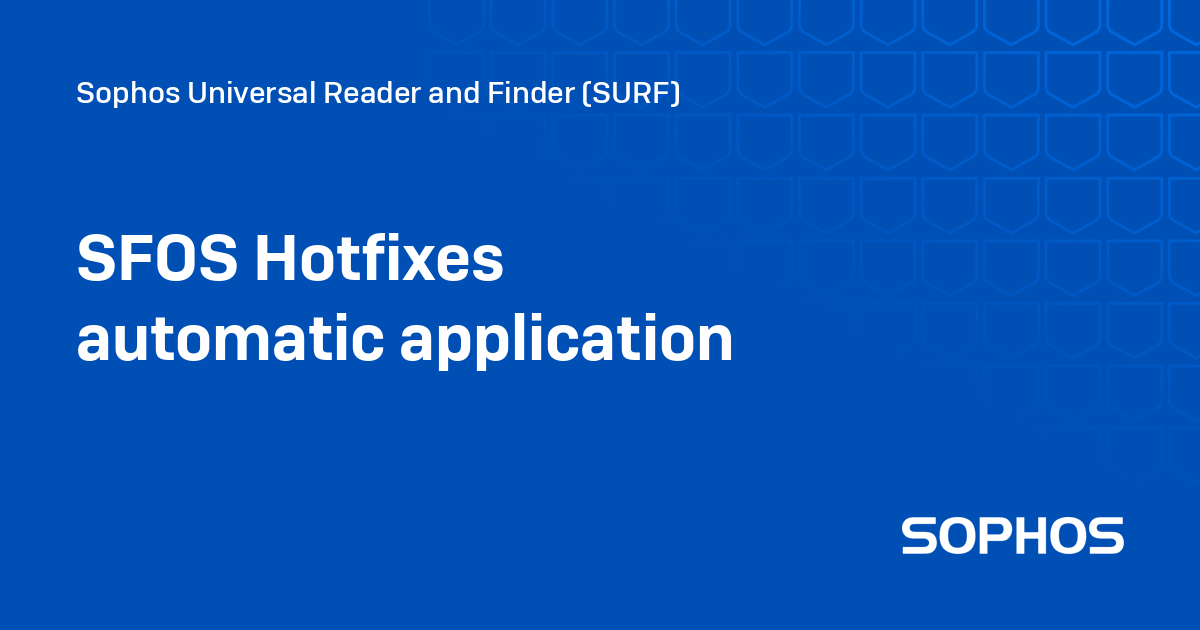 SFOS Hotfixes automatic application - Sophos Universal Reader and ...