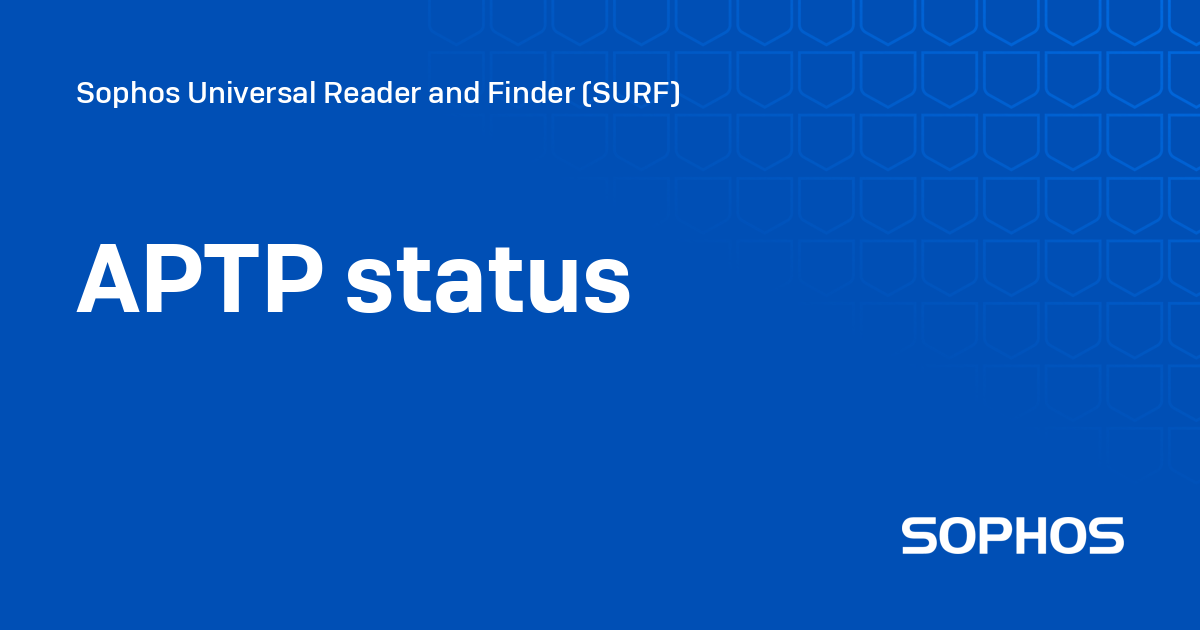 APTP status - Sophos Universal Reader and Finder (SURF)