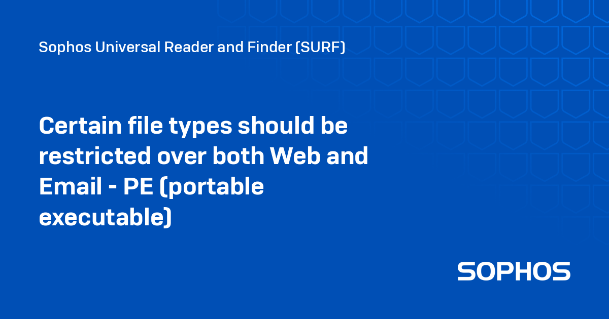 Certain file types should be restricted over both Web and Email - PE (portable executable ...